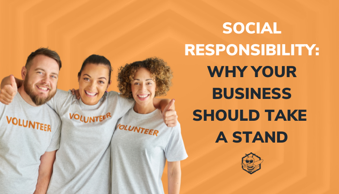Social Responsibility: Why Your Business Should Take A Stand Social Responsibility: Why Your Business Should Take A Stand